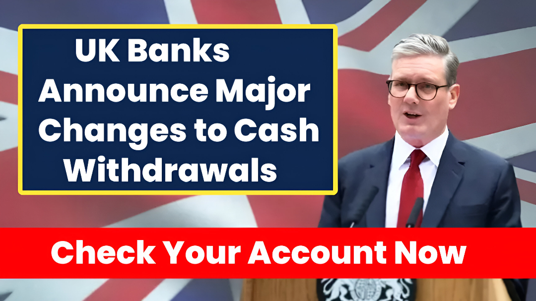 UK Banks Announce Major Changes to Cash Withdrawals – Check Your ...